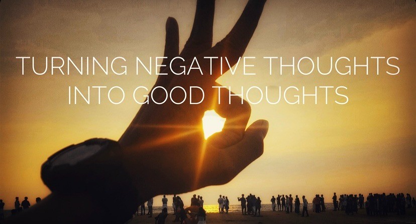 Turning Negative Thoughts Into Good Thoughts Turning Negative Thoughts Into Good Thoughts