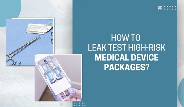 How to Leak Test High Risk Medical Device Packages How to Leak Test High Risk Medical Device Packages
