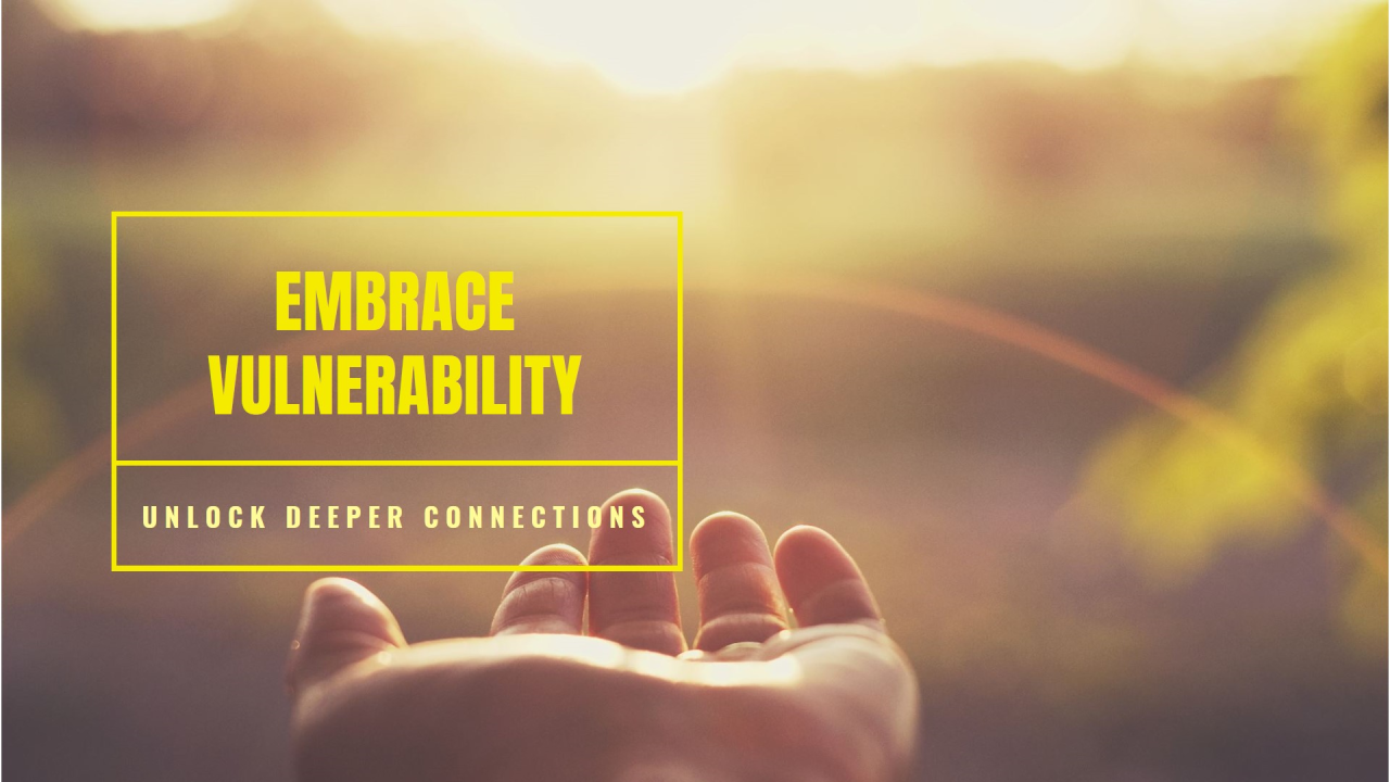 Embracing Vulnerability: The Key to Unlocking Deeper Connections and ... Embracing Vulnerability: The Key to Unlocking Deeper Connections and ...