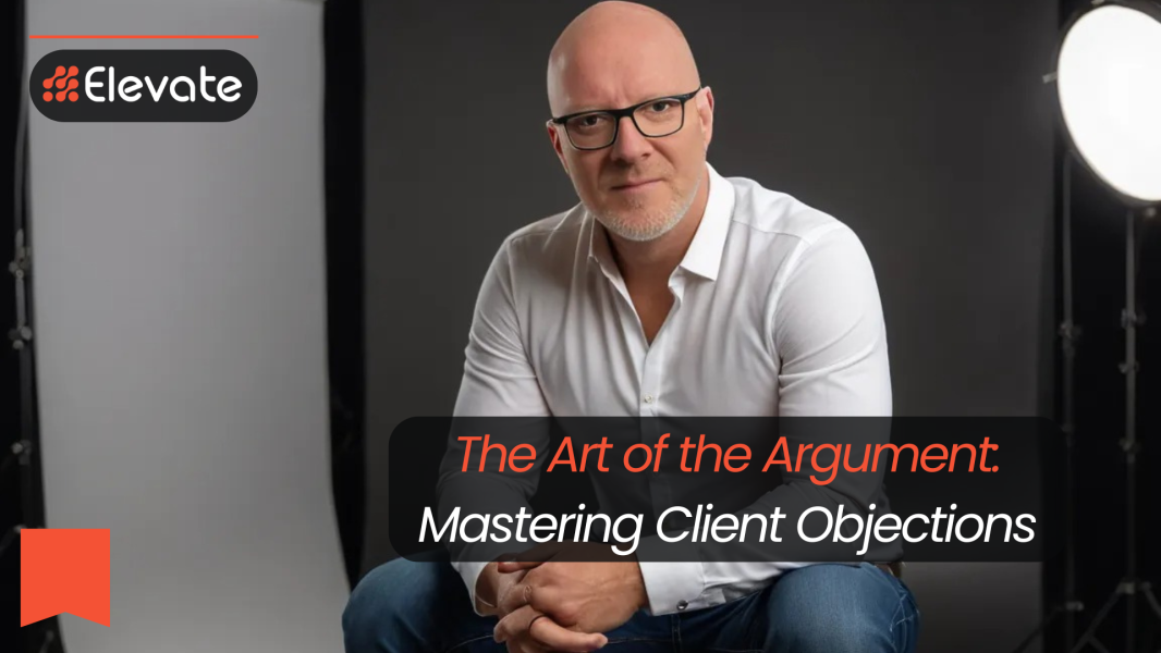 The Art of the Argument: Mastering Client Objections The Art of the Argument: Mastering Client Objections