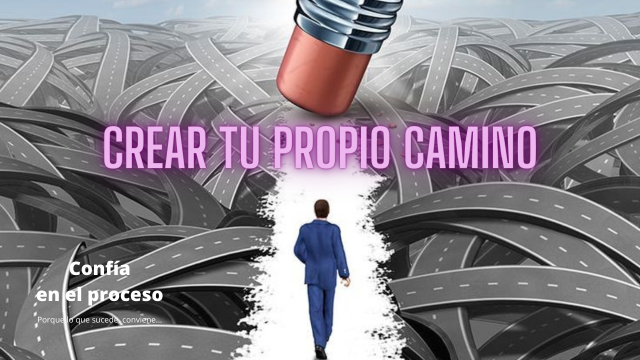 Crear tu propio camino... Crear tu propio camino...