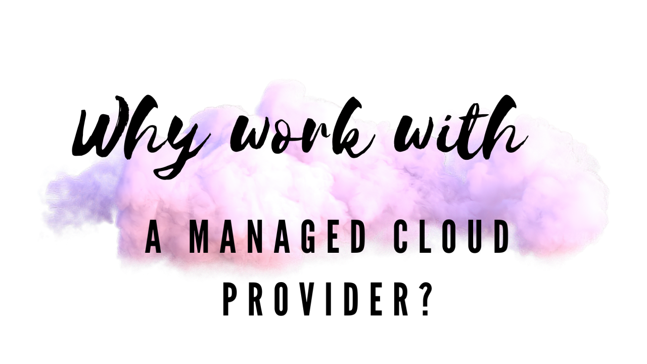 Why work with a managed cloud service provider? Why work with a managed cloud service provider?