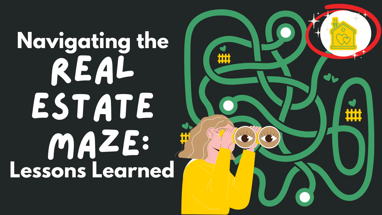 Navigating the Real Estate Maze: Lessons Learned Navigating the Real Estate Maze: Lessons Learned