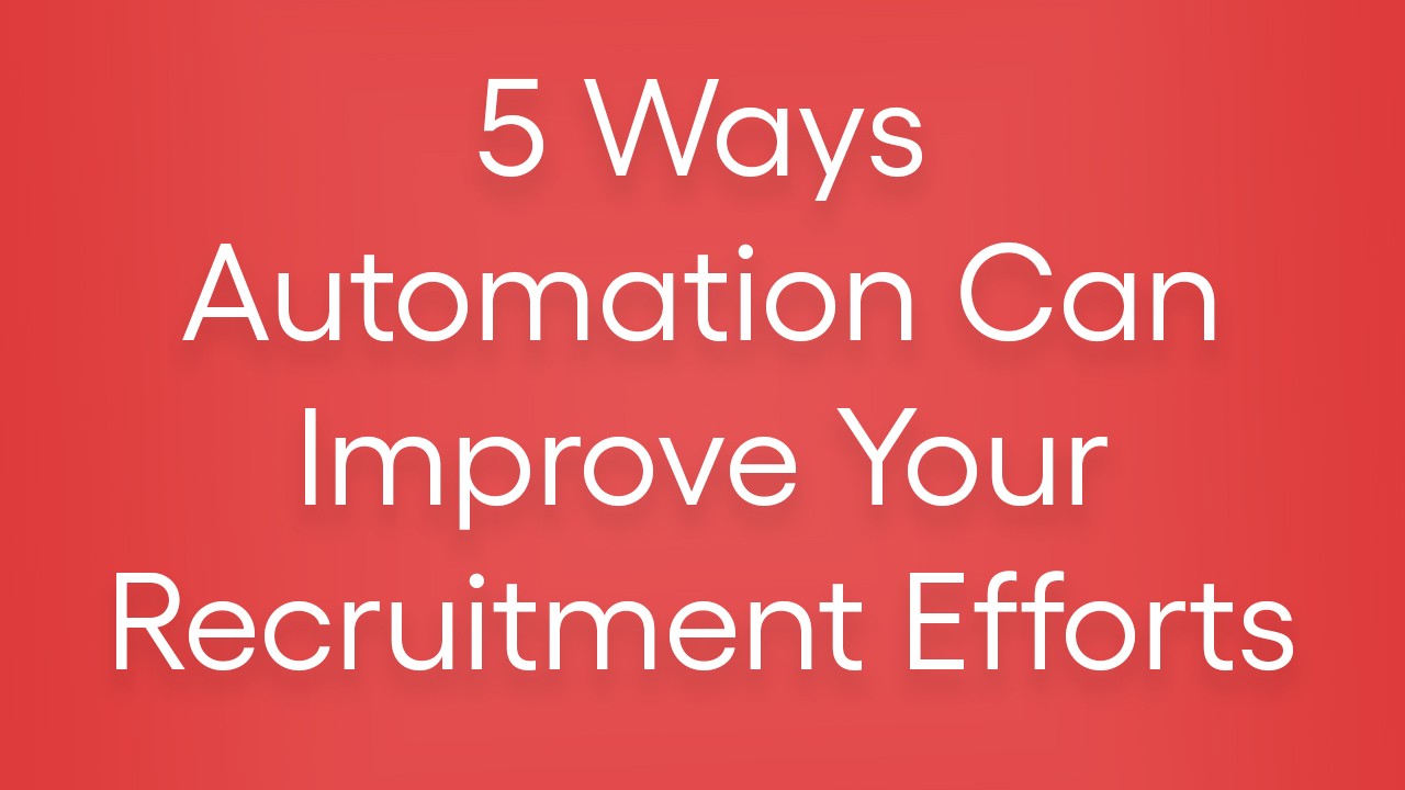 5 ways automation can improve your recruitment efforts 5 ways automation can improve your recruitment efforts