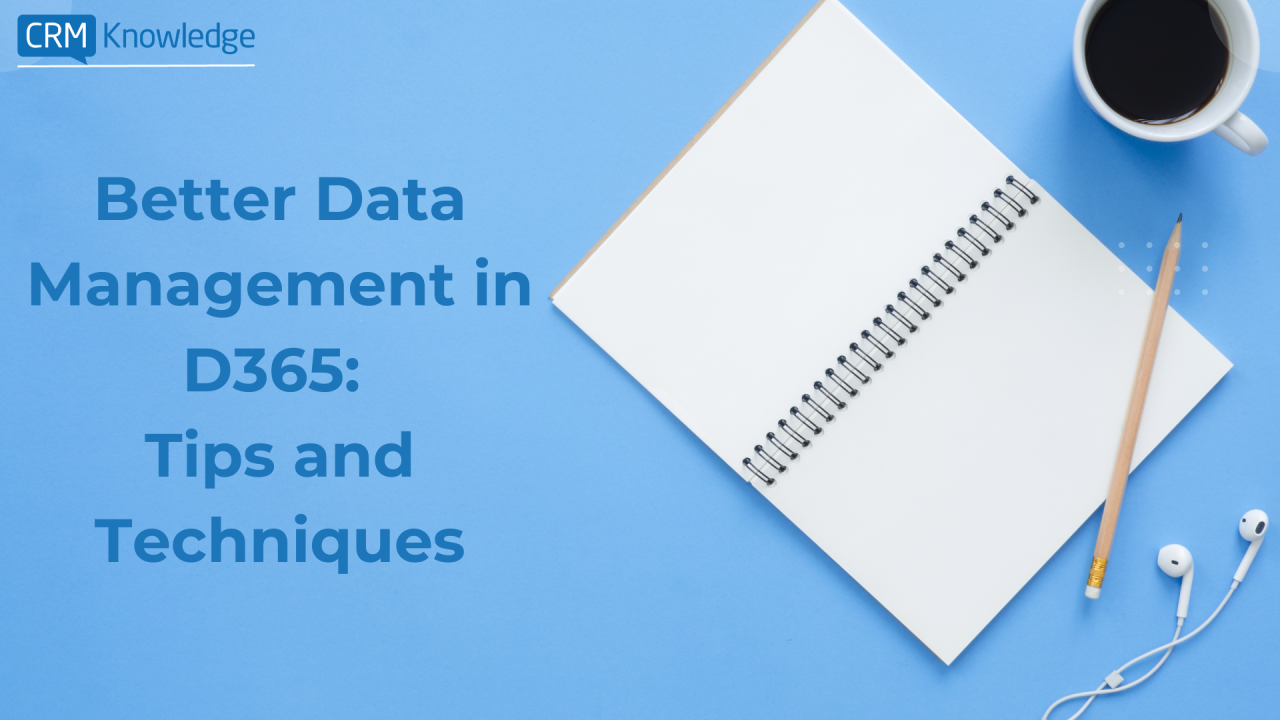 Better Data Management in D365 Better Data Management in D365