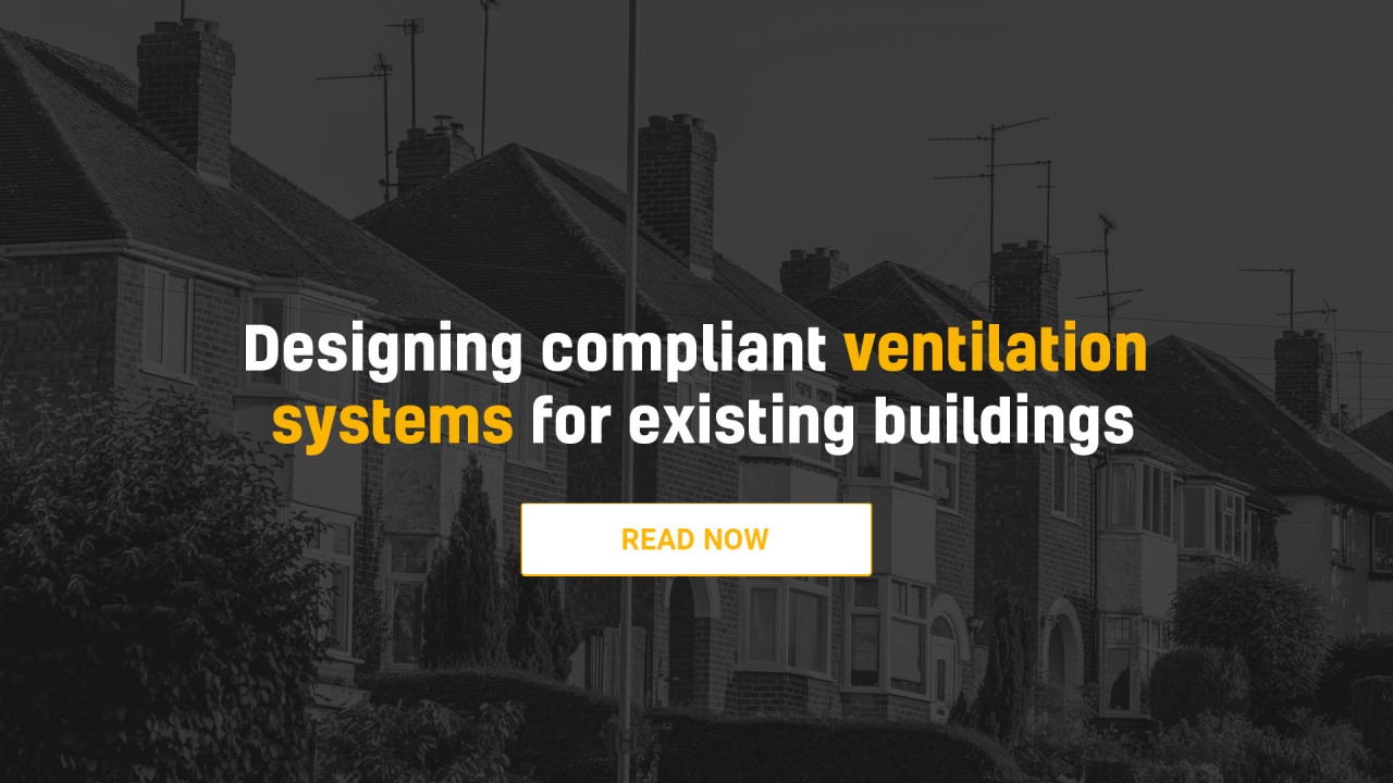 Designing compliant ventilation systems for existing buildings Designing compliant ventilation systems for existing buildings