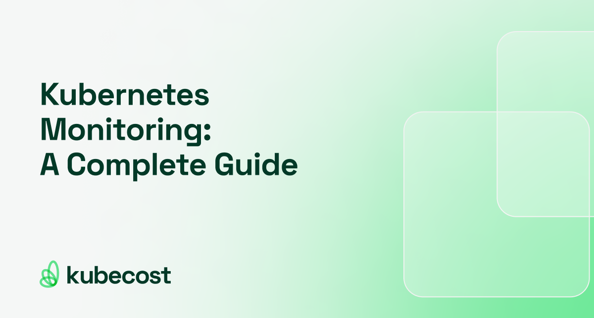 Kubernetes Monitoring: A Complete Guide Kubernetes Monitoring: A Complete Guide