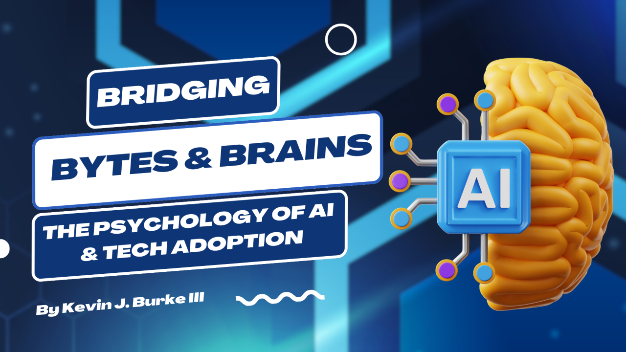 Bridging Bytes & Brains: The Psychology of AI & Tech Adoption Bridging Bytes & Brains: The Psychology of AI & Tech Adoption