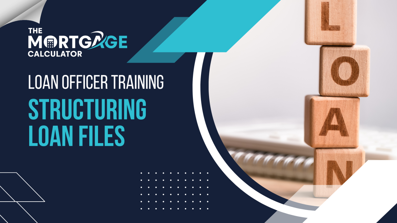 Loan Officer Training: Structuring Loan Files Loan Officer Training: Structuring Loan Files