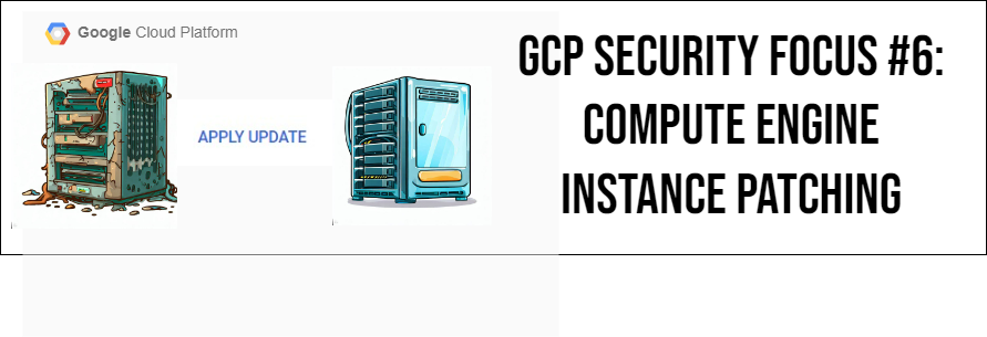 GCP Security Focus #6: Compute Engine Instance Patching. GCP Security Focus #6: Compute Engine Instance Patching.