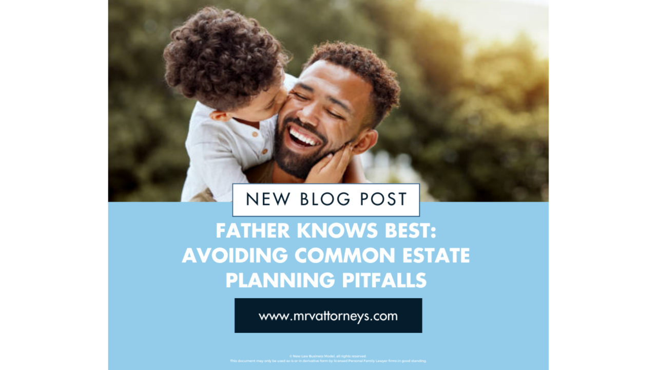 2024.06.07 Father Knows Best: Avoiding Common Estate Planning Pitfalls 2024.06.07 Father Knows Best: Avoiding Common Estate Planning Pitfalls