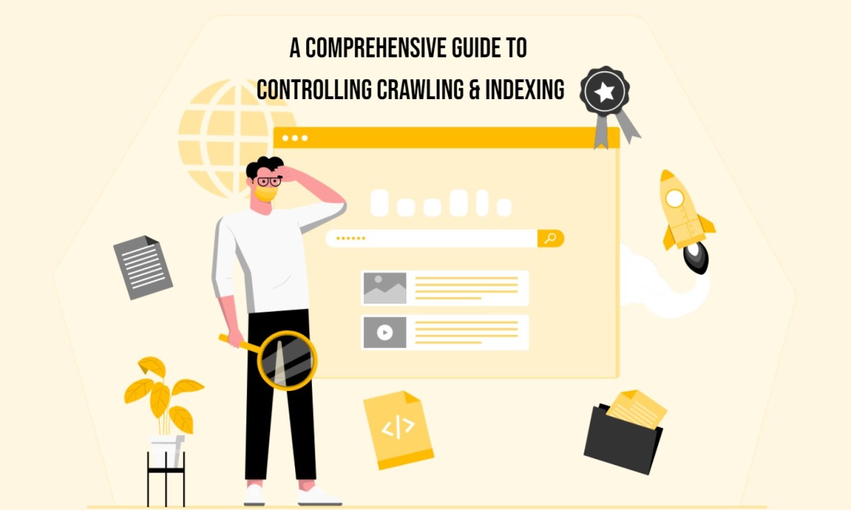 A Comprehensive Guide to Controlling Crawling & Indexing A Comprehensive Guide to Controlling Crawling & Indexing