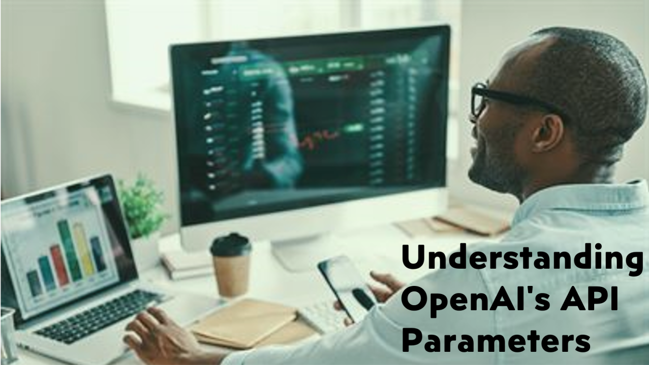 OpenAI's API parameters explained OpenAI's API parameters explained