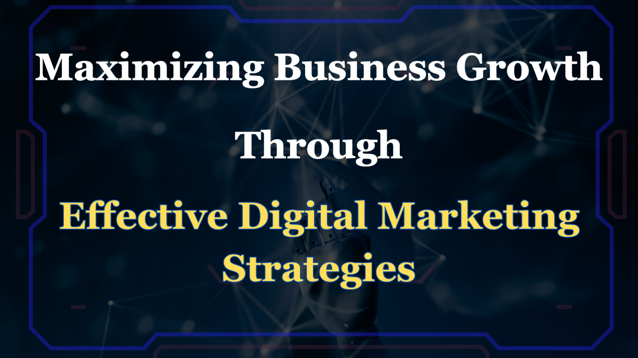 Maximizing Business Growth through Effective Digital Marketing Strategies. Maximizing Business Growth through Effective Digital Marketing Strategies.