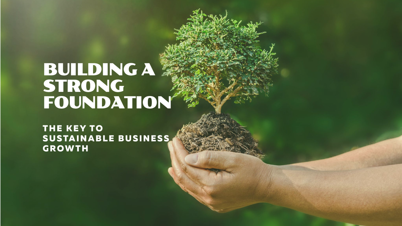 Building a Strong Foundation: The Key to Sustainable Business Growth Building a Strong Foundation: The Key to Sustainable Business Growth