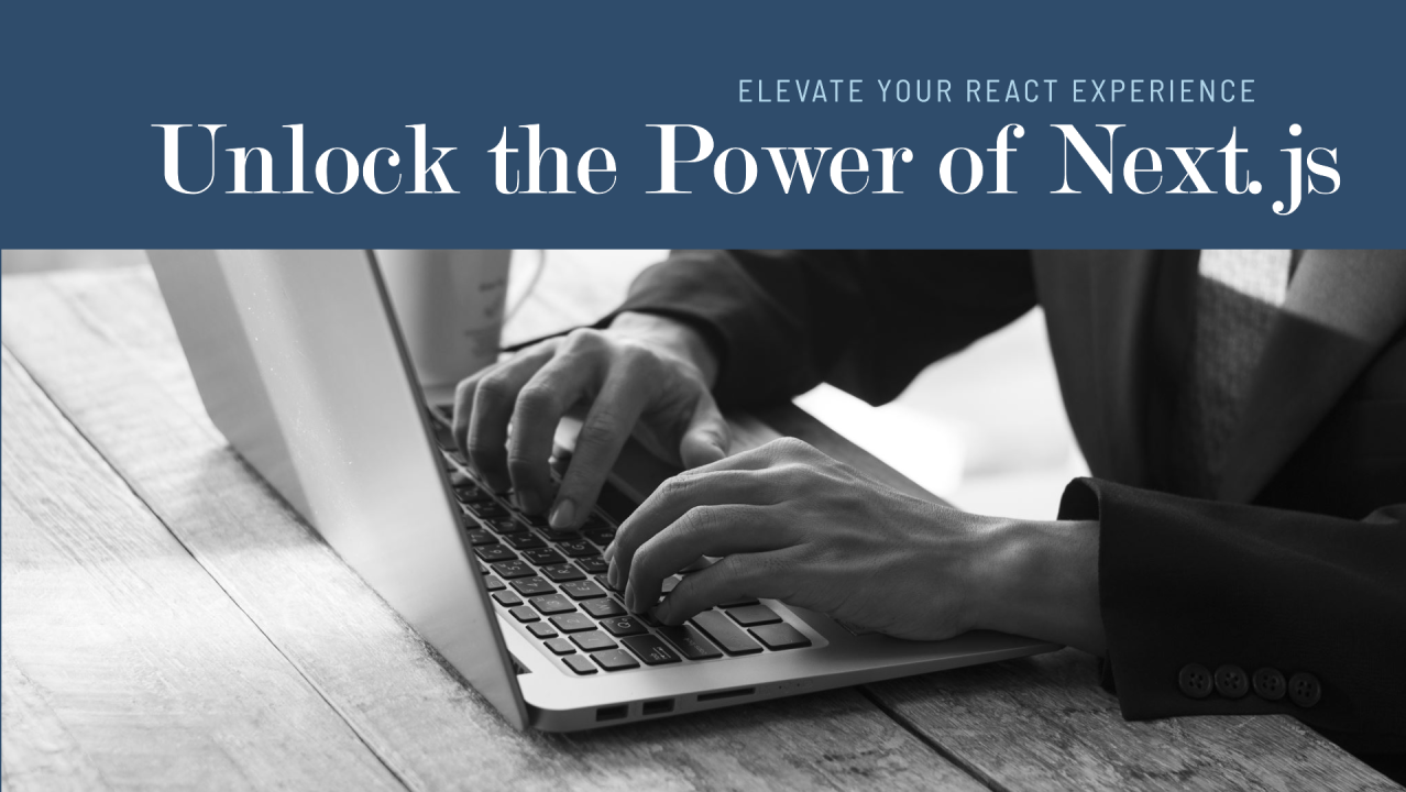 Unlocking the Power of Next.js: Elevating Your React Experience Unlocking the Power of Next.js: Elevating Your React Experience