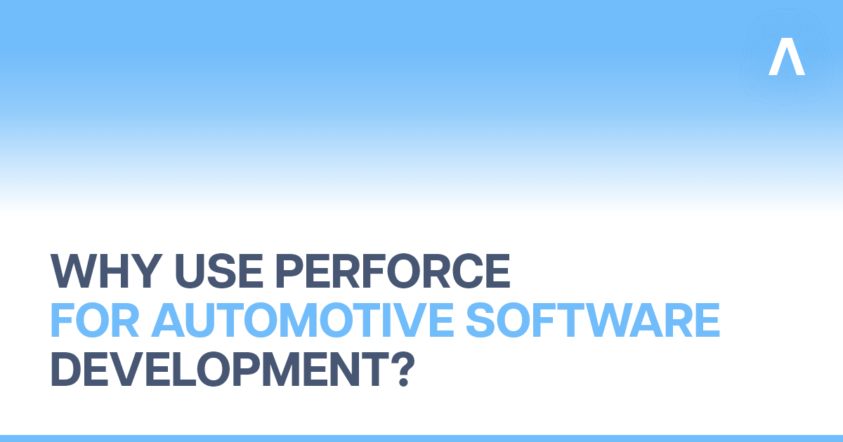 Automotive Software Development with Perforce Automotive Software Development with Perforce