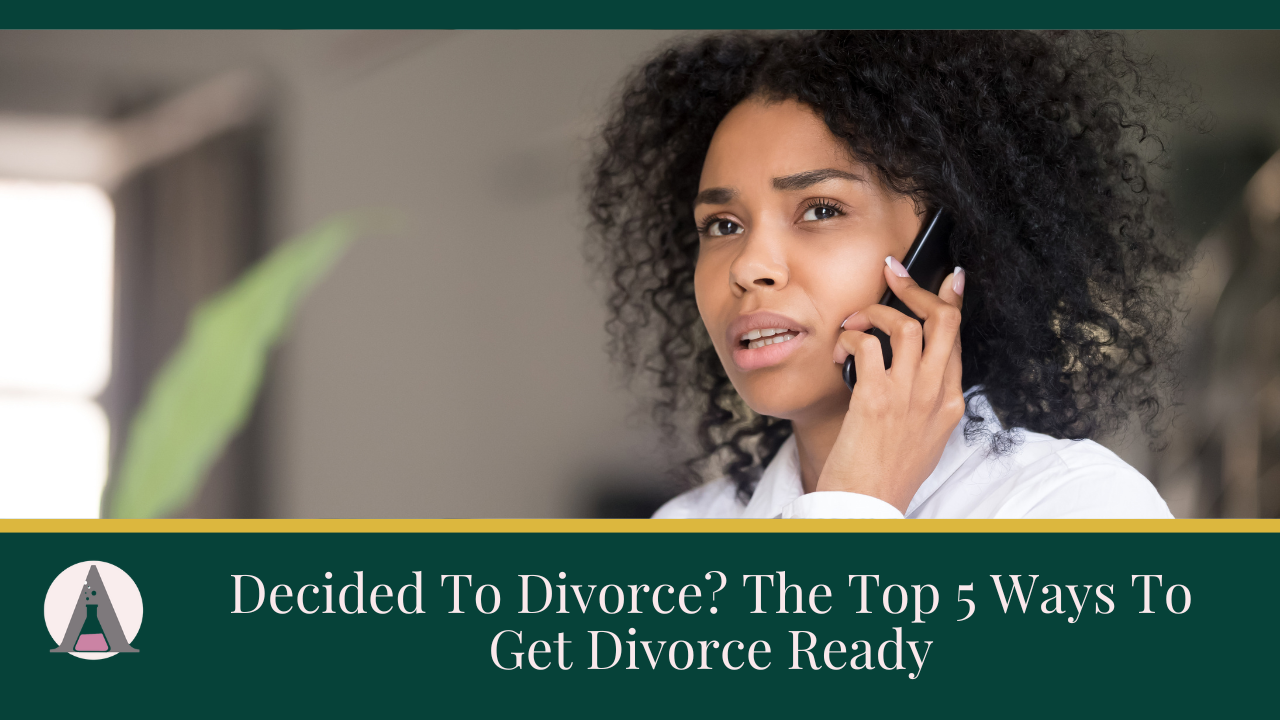 Decided To Divorce? The Top 5 Ways To Get Divorce Ready Decided To Divorce? The Top 5 Ways To Get Divorce Ready