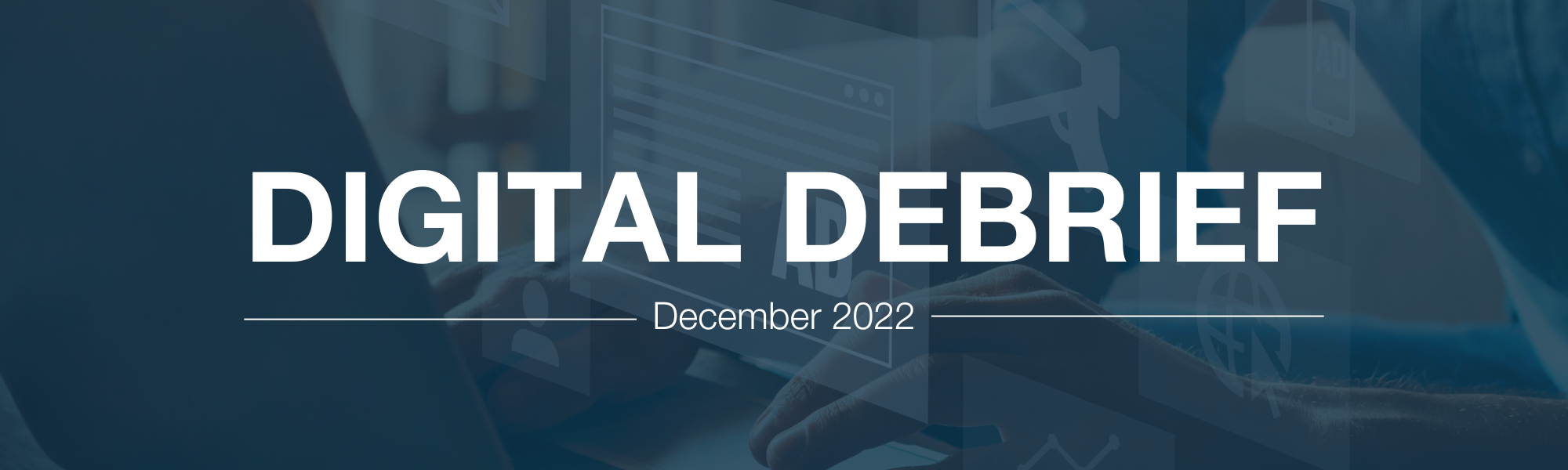 Digital Debrief | December 2022 Digital Debrief | December 2022