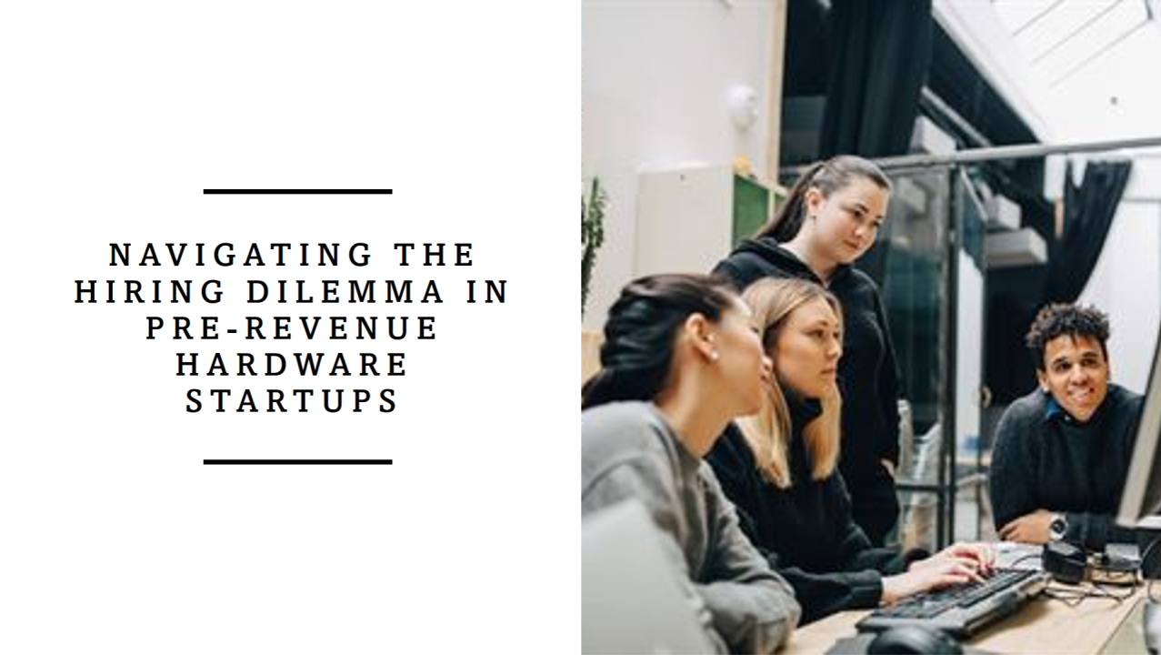 Navigating the Hiring Dilemma in Pre-Revenue Hardware Startups: A ... Navigating the Hiring Dilemma in Pre-Revenue Hardware Startups: A ...