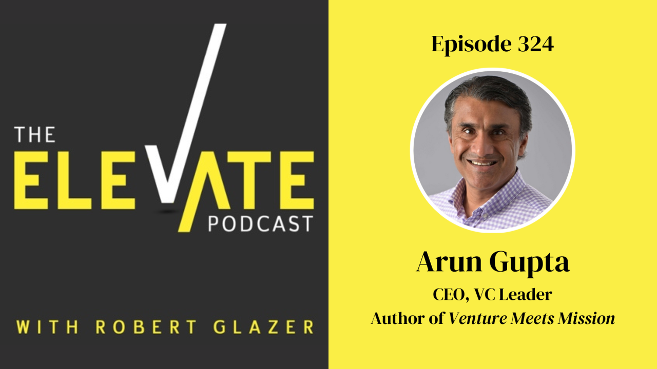 CEO Arun Gupta on Mission-Driven Leadership CEO Arun Gupta on Mission-Driven Leadership