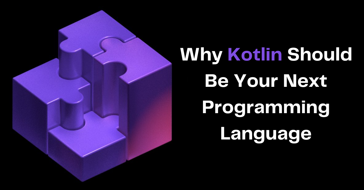 Why Kotlin Should Be Your Next Programming Language Why Kotlin Should Be Your Next Programming Language