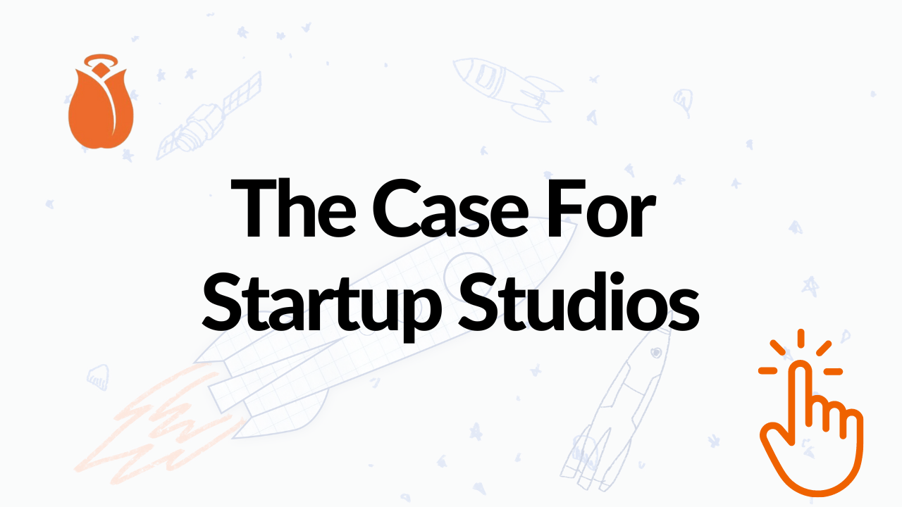 The Case for Startup Studios The Case for Startup Studios