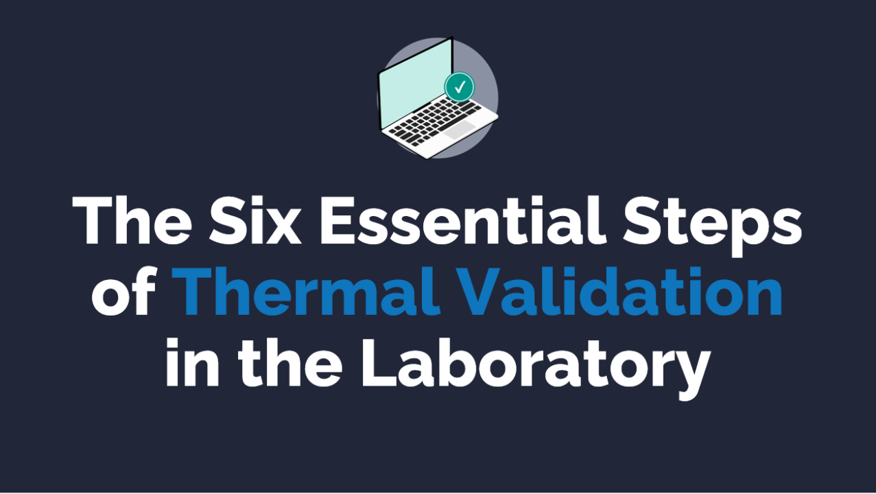 The Six Essential Steps of Thermal Validation in the Laboratory The Six Essential Steps of Thermal Validation in the Laboratory