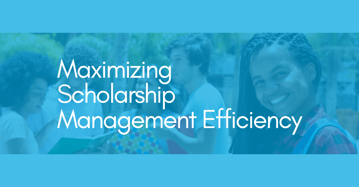 Maximizing Scholarship Management Efficiency Maximizing Scholarship Management Efficiency