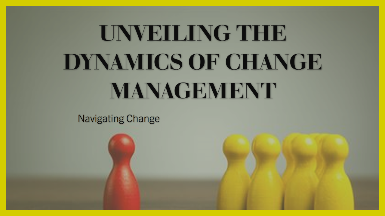 Navigating Change: Unveiling the Dynamics of Change Management Navigating Change: Unveiling the Dynamics of Change Management