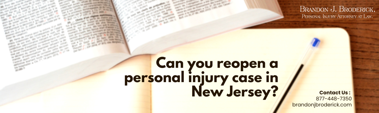 Can you reopen a personal injury case in New Jersey? Can you reopen a personal injury case in New Jersey?