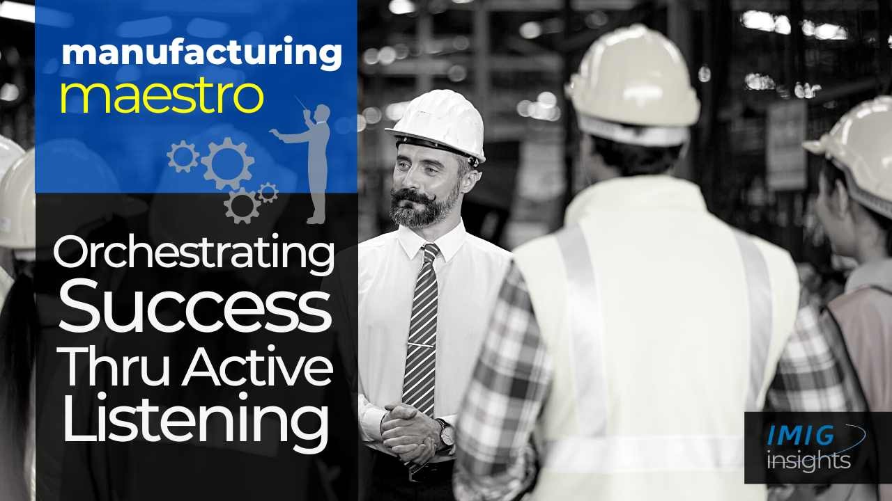 MANUFACTURING MAESTRO: Orchestrating Success through Active Listening MANUFACTURING MAESTRO: Orchestrating Success through Active Listening