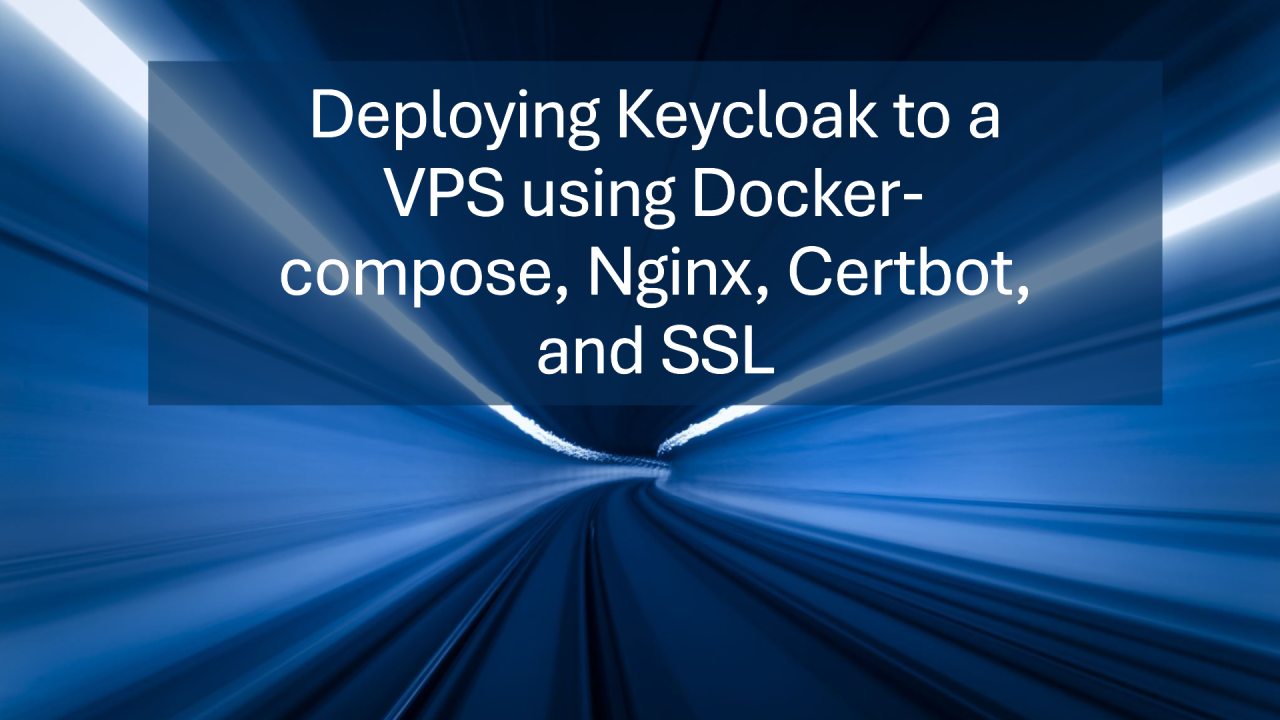Deploying Keycloak to a VPS Using Docker-compose, Nginx, Certbot, and SSL Deploying Keycloak to a VPS Using Docker-compose, Nginx, Certbot, and SSL