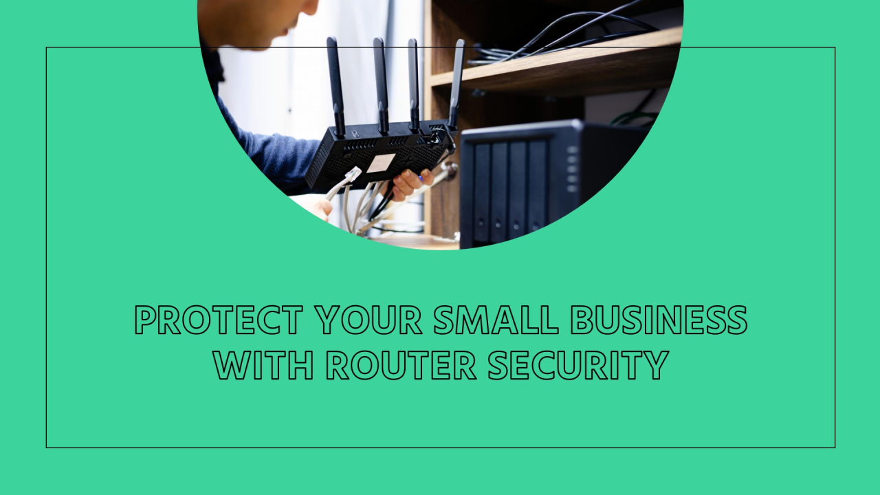 Safeguarding Your Small Business with Router Security Safeguarding Your Small Business with Router Security