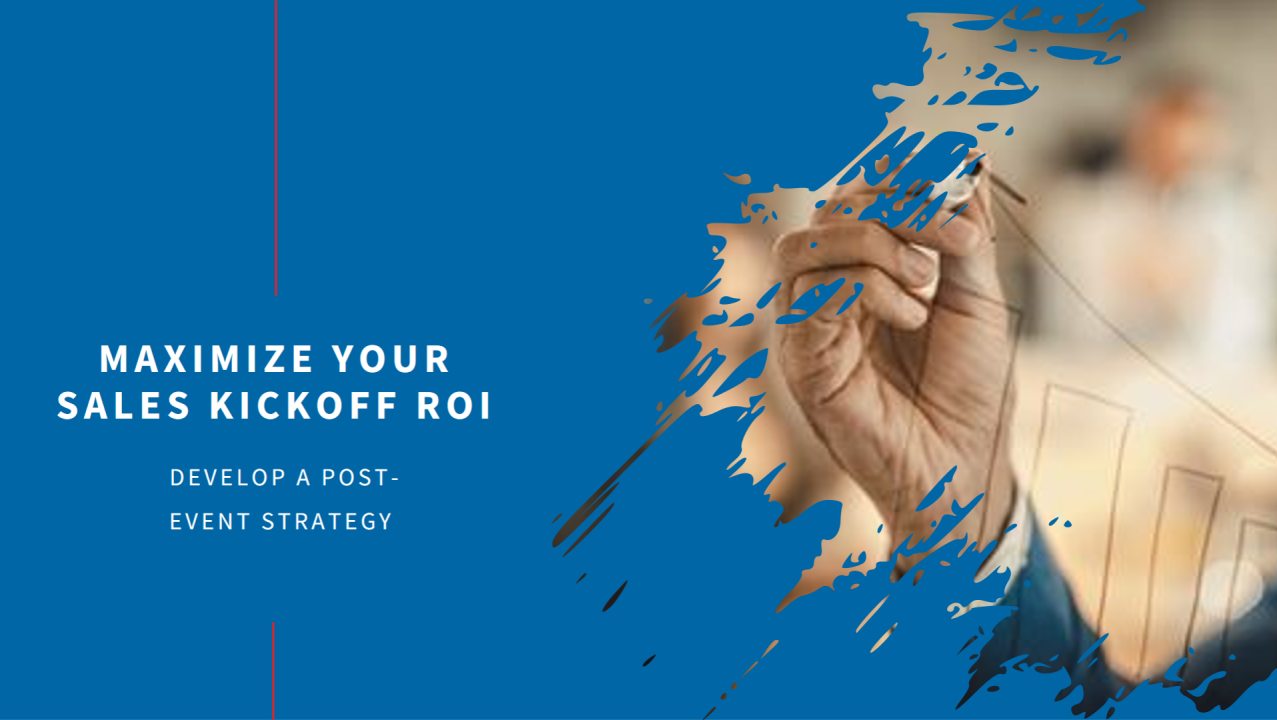 Maximize the ROI of your Sales Kickoff Event Maximize the ROI of your Sales Kickoff Event