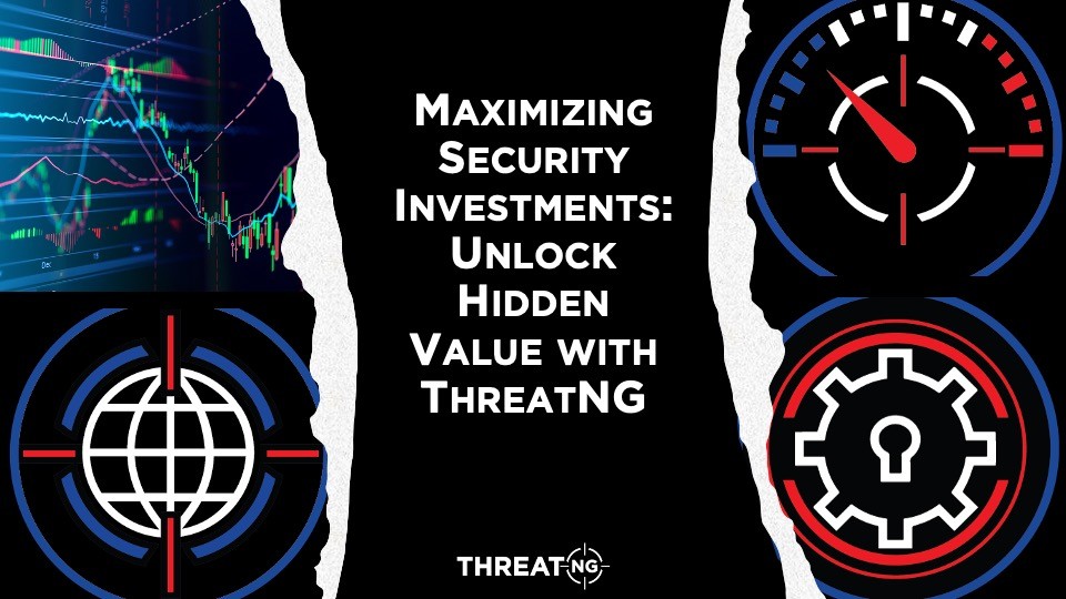 Maximizing Security Investments: Unlock Hidden Value with ThreatNG Maximizing Security Investments: Unlock Hidden Value with ThreatNG