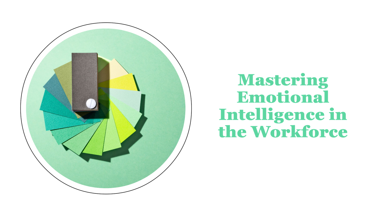 Mastering Emotional Intelligence: A Key to Success in the Workforce Mastering Emotional Intelligence: A Key to Success in the Workforce