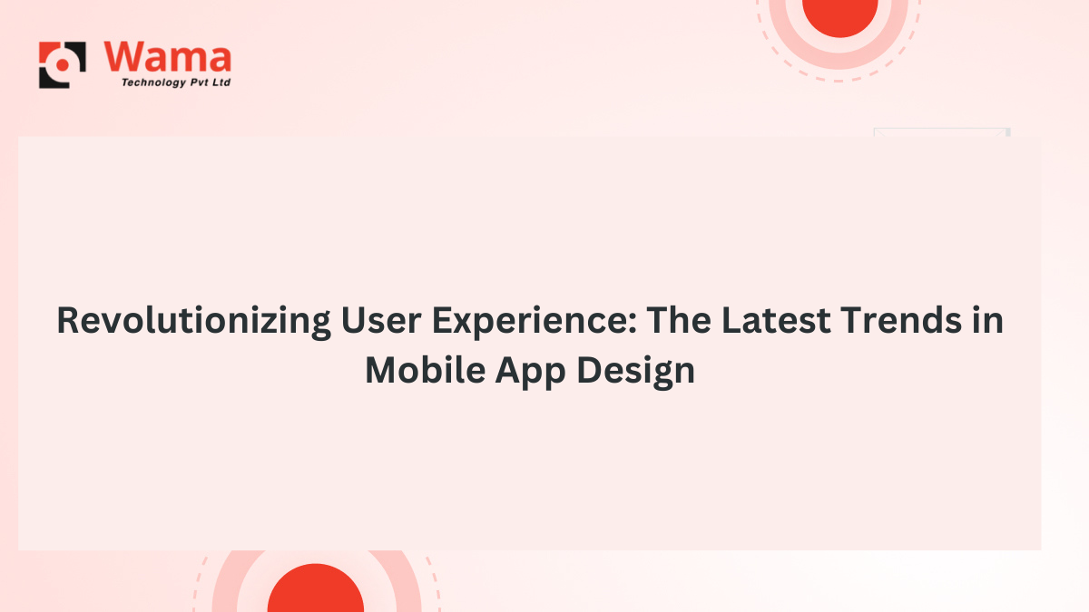 Revolutionizing User Experience: The Latest Trends in Mobile App Design Revolutionizing User Experience: The Latest Trends in Mobile App Design
