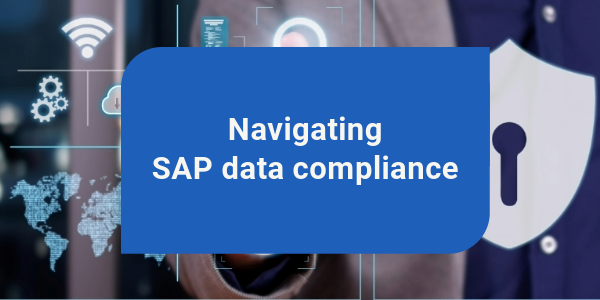 Navigating SAP data compliance Navigating SAP data compliance