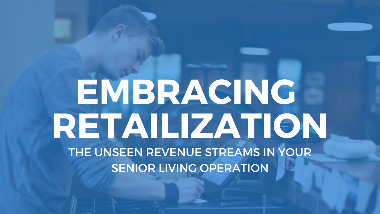 Embracing Retailization: The Unseen Revenue Streams In Your Senior ... Embracing Retailization: The Unseen Revenue Streams In Your Senior ...