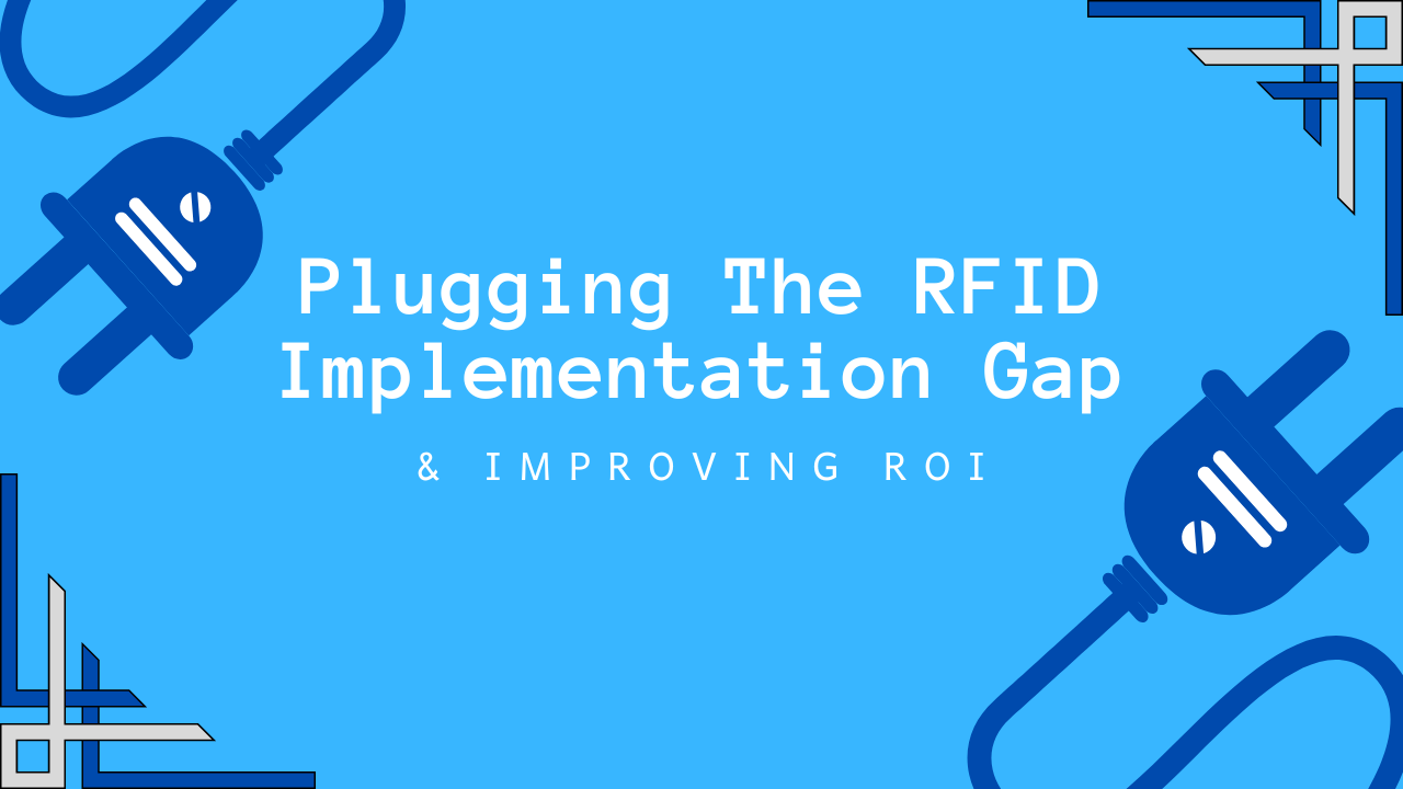 Plugging The RFID Implementation Gap And Improving ROI Plugging The RFID Implementation Gap And Improving ROI