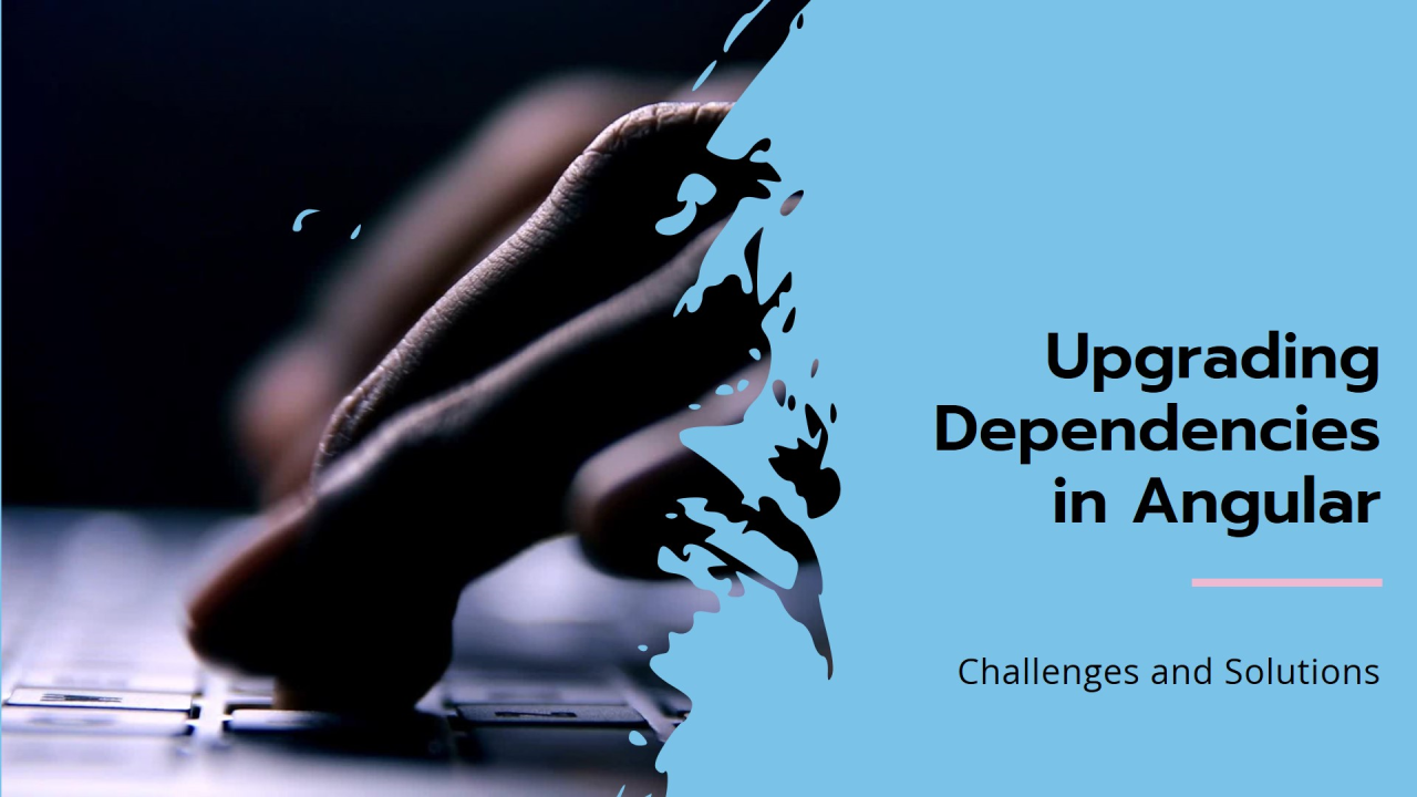 Upgrading Dependencies in an Angular Project: Challenges and Solutions Upgrading Dependencies in an Angular Project: Challenges and Solutions