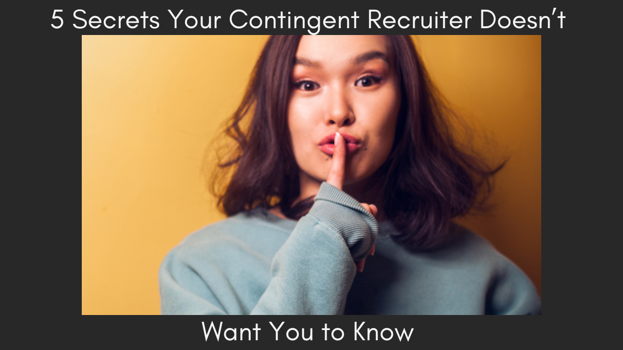 5 Secrets Your Contingent Recruiter Doesn’t Want You to Know 5 Secrets Your Contingent Recruiter Doesn’t Want You to Know