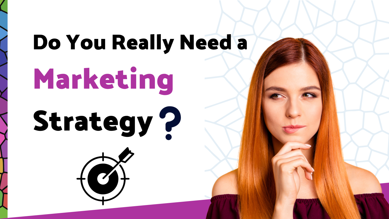 Do You Really Need a Marketing Strategy? Do You Really Need a Marketing Strategy?