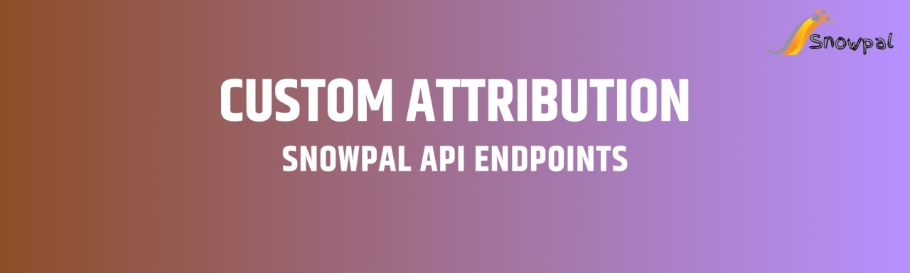 Snowpal: Custom Attribution API Endpoints Snowpal: Custom Attribution API Endpoints