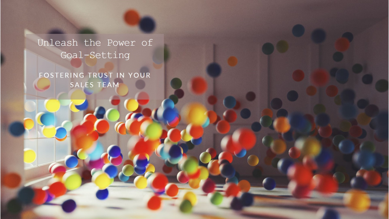 Unleashing the Power of Goal-Setting to Foster Trust in Your Sales Team Unleashing the Power of Goal-Setting to Foster Trust in Your Sales Team