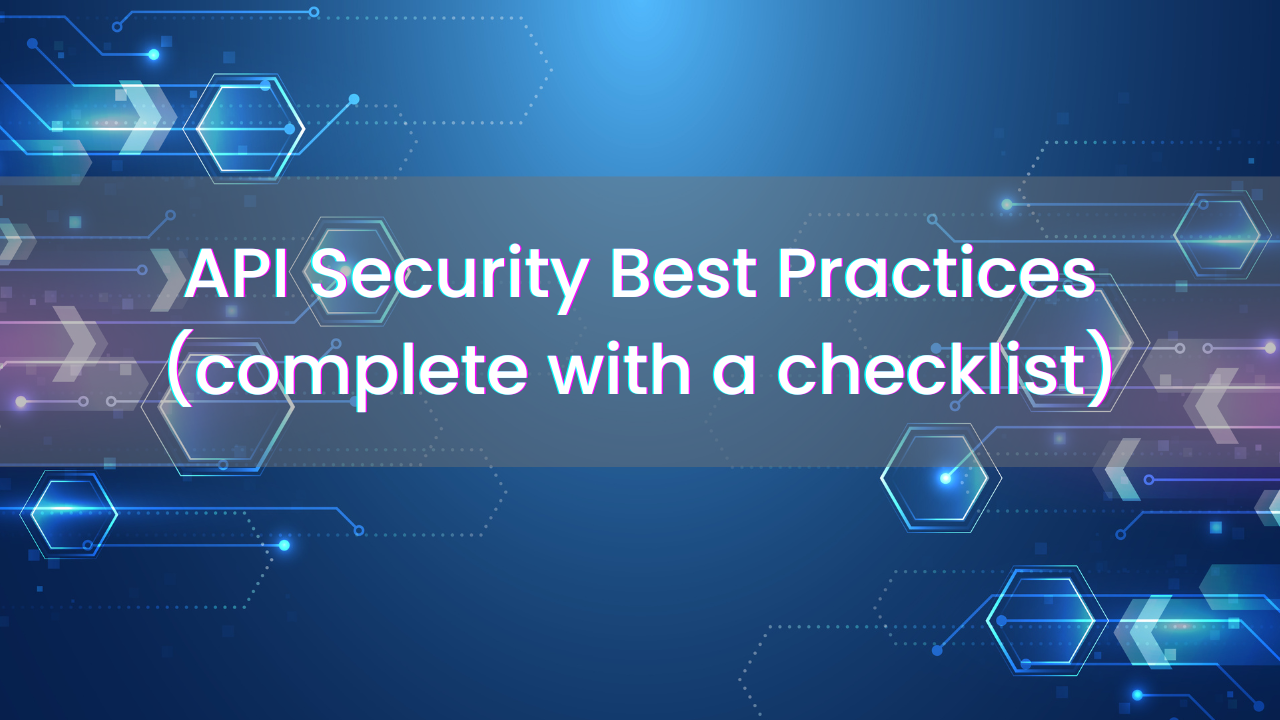 API Security Best Practices (complete with a checklist) API Security Best Practices (complete with a checklist)