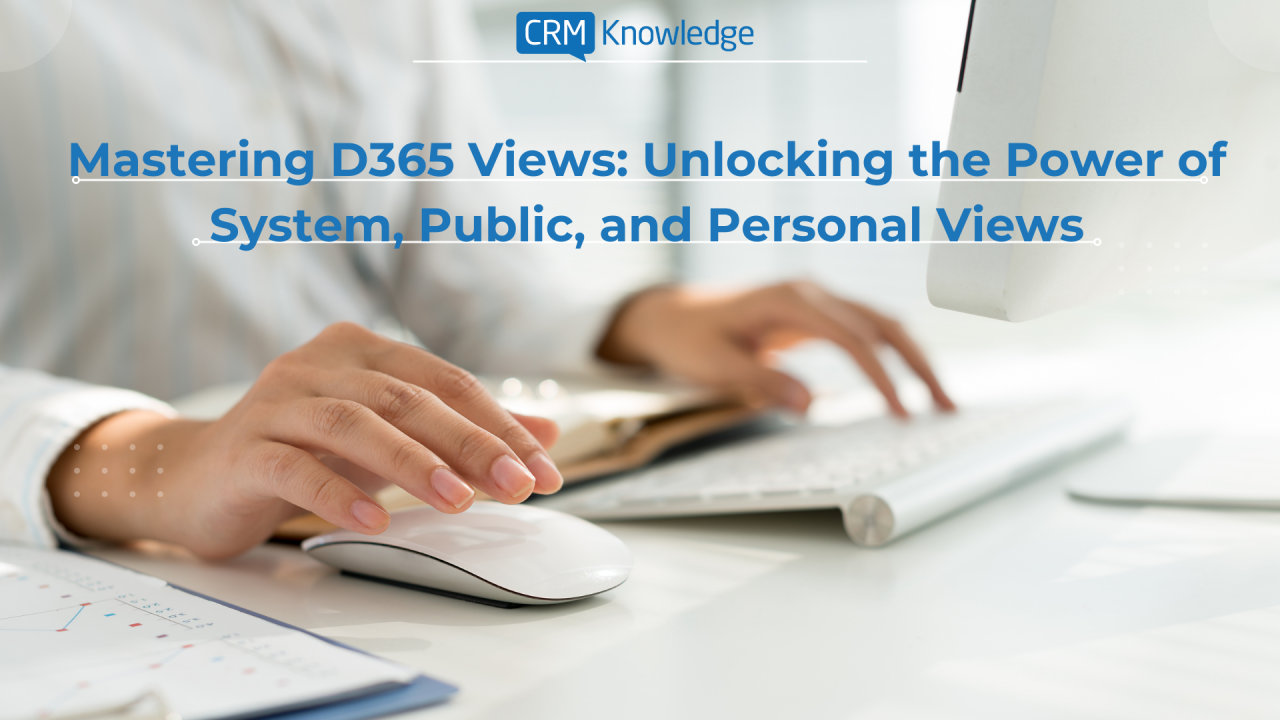 Mastering D365 Views Mastering D365 Views