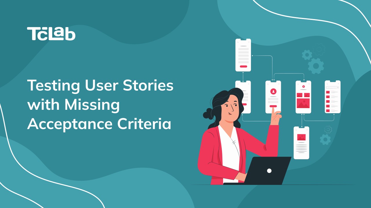 Testing User Stories with Missing Acceptance Criteria Testing User Stories with Missing Acceptance Criteria