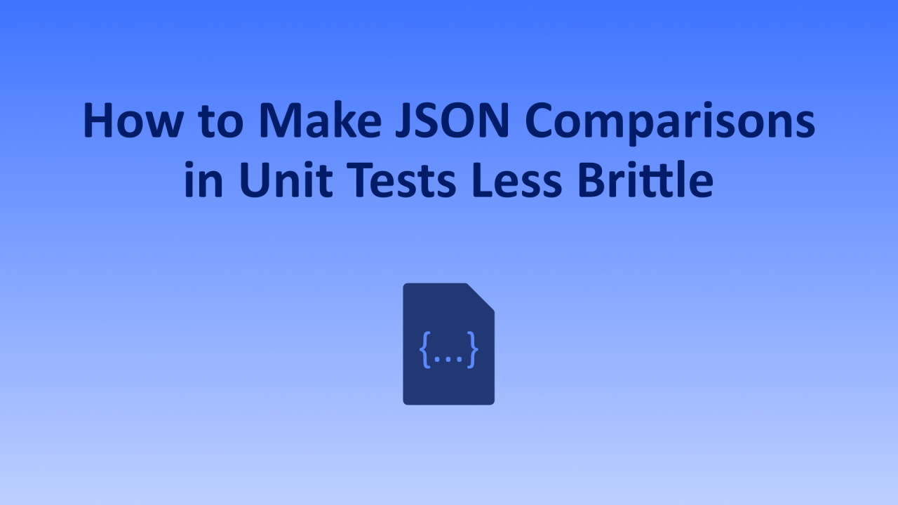 How to Make JSON String Comparisons in Unit Tests Less Brittle How to Make JSON String Comparisons in Unit Tests Less Brittle